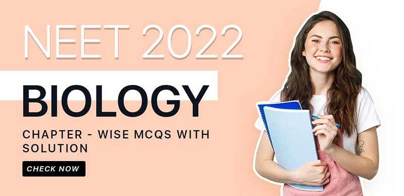 NEET 2022 : Biology Chapter Wise MCQs with Solution NEET 2022 : Biology Chapter Wise MCQs with Solution
