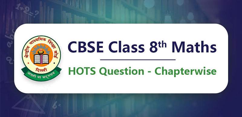 CBSE Class 8 Maths HOTS Question Chapterwise CBSE Class 8 Maths HOTS Question Chapterwise